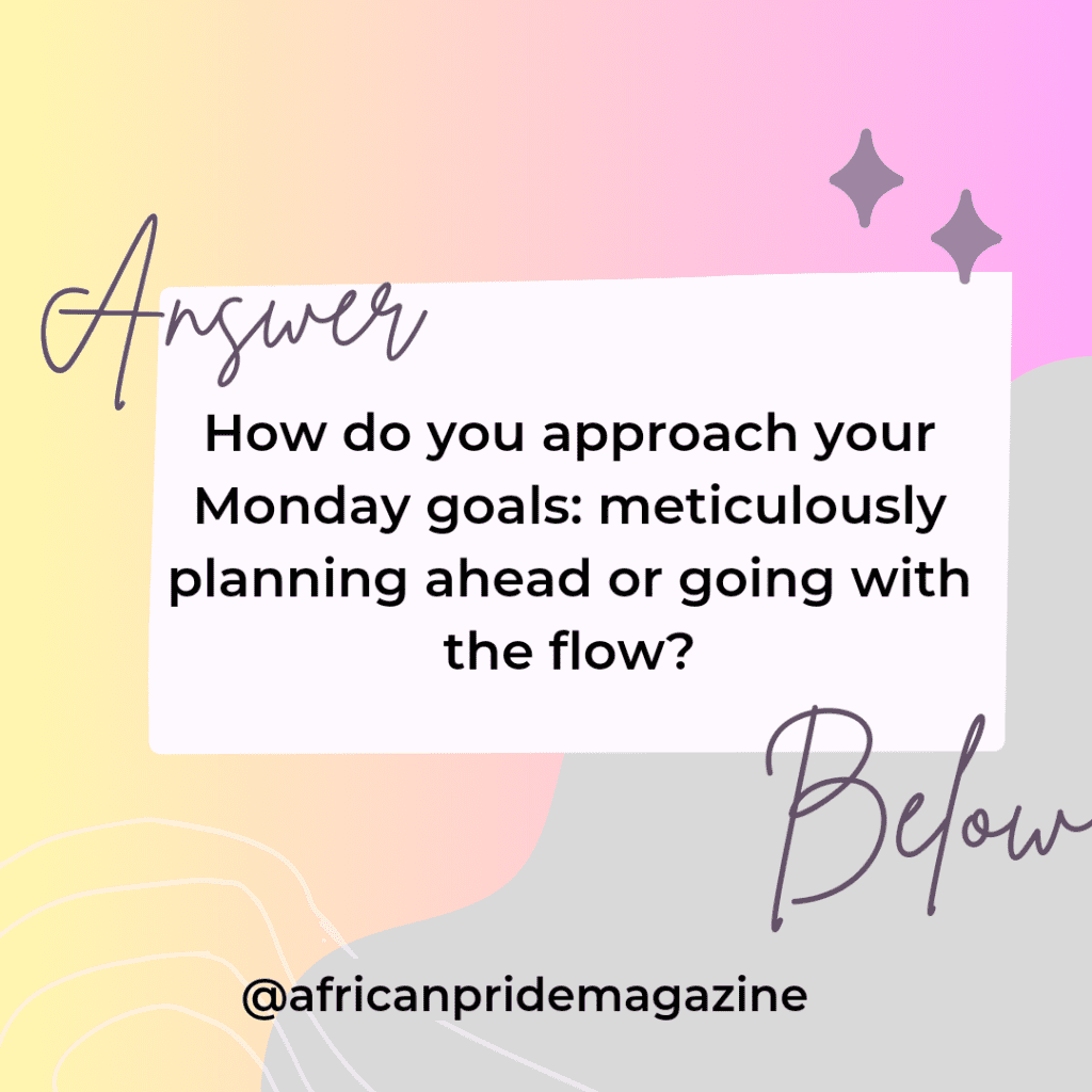 How do you approach your Monday goals? - African Pride Magazine